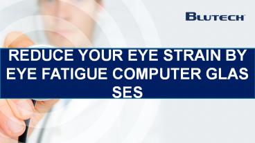 PPT – Reduce Your Eye Strain By Eye Fatigue Computer Glasses PowerPoint ...