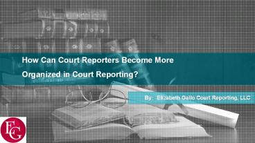 How Can Court Reporters Become More Organized in Court Reporting ...