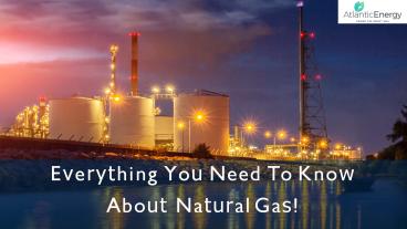 Everything You Need To Know About Natural Gas! presentation | free to ...