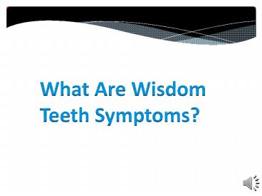 What Are Wisdom Teeth Symptoms? presentation | free to download
