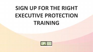 PPT – Sign up for the right executive protection training PowerPoint ...