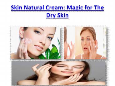 Skin Natural Cream: Magic for The Dry Skin presentation | free to download