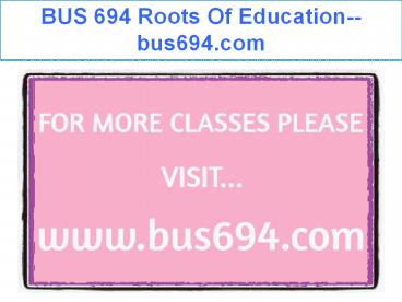 PPT – BUS 694 Roots Of Education--bus694.com PowerPoint presentation ...