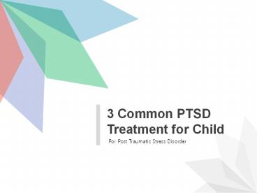 PPT – 3 Common PTSD Treatment for Child PowerPoint presentation | free ...