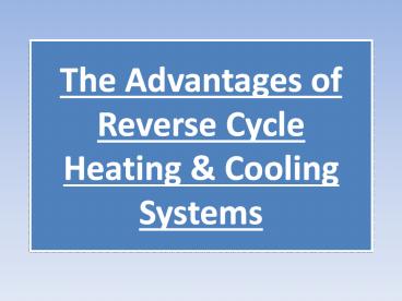 PPT – The Advantages of Reverse Cycle Heating & Cooling Systems ...