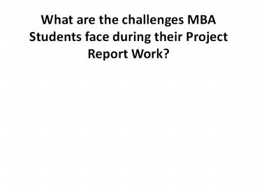 What are the challenges MBA Students face during their Project Report ...