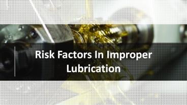 Risk Factors In Improper Lubrication presentation | free to download
