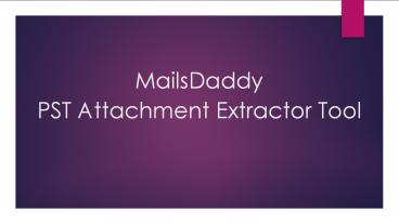 MailsDaddy PST Attachment Extractor Tool presentation | free to download