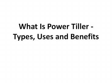 What Is Power Tiller ? Types, Uses and Benefits presentation | free to ...