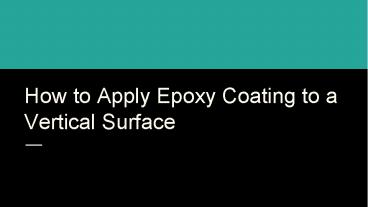 PPT – How to Apply Epoxy Coating to a Vertical Surface PowerPoint ...