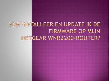 HOE INSTALLEER EN UPDATE IK DE FIRMWARE OP MIJN NETGEAR WNR2200-ROUTER ...