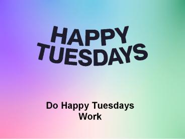 PPT – Do Happy Tuesdays Work PowerPoint presentation | free to download ...