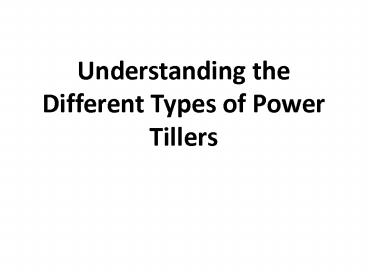 Understanding the Different Types of Power Tillers presentation | free ...