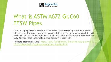 What is ASTM A672 Gr.C60 EFSW Pipes presentation | free to download