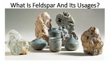 Uses, Structure, and Types of Feldspar presentation | free to download