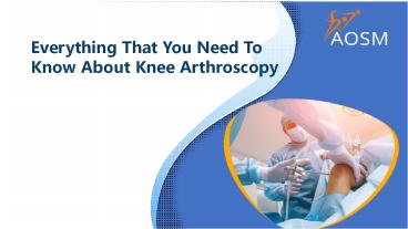 PPT – Everything That You Need To Know About Knee Arthroscopy ...