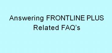PPT – Answering FRONTLINE PLUS Related FAQ’s PowerPoint presentation ...