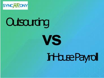 Outsourcing VS Inhouse Payroll - Synchrony HR presentation | free to ...