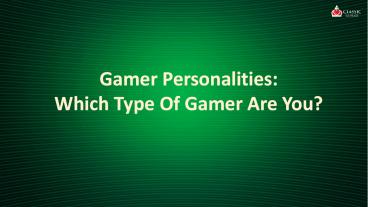PPT – Gamer Personalities: Which type of gamer are you? PowerPoint ...