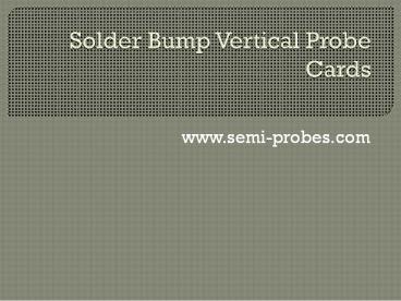 Solder Bump Vertical Probe Cards presentation | free to download