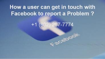 PPT – How a user can get in touch with Facebook to report a Problem ...