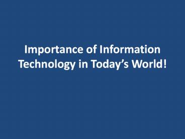 Importance of Information Technology in Today’s World! presentation ...