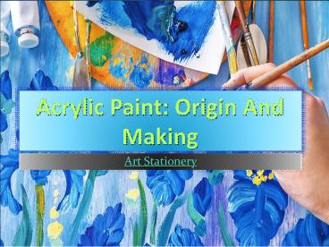 Acrylic Paint: Origin And Making presentation | free to download