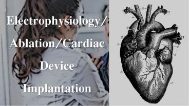 Electrophysiology/Ablation/Cardiac Device Implantation presentation ...