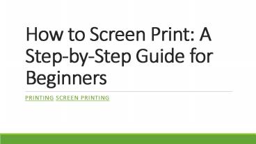 PPT – How to Screen Print: A Step-by-Step Guide for Beginners ...