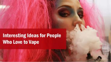 Interesting Ideas for People Who Love to Vape presentation | free to ...
