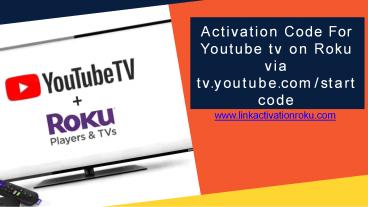 PPT – Activation Code For Youtube tv on Roku via tv.youtube.com/start ...