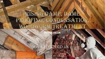 PPT – Rising Damp, Damp Proofing, Condensation, Woodworm Treatment At Fixrot.co.uk PowerPoint ...