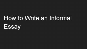 PPT – How To Write an Informal Essay PowerPoint presentation | free to ...