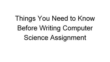 PPT – Things You Need to Know Before Writing Computer Science ...