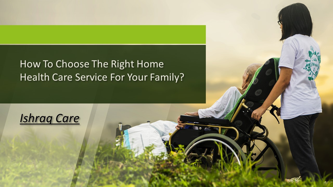 How To Choose The Right Home Health Care Service For Your Family ...