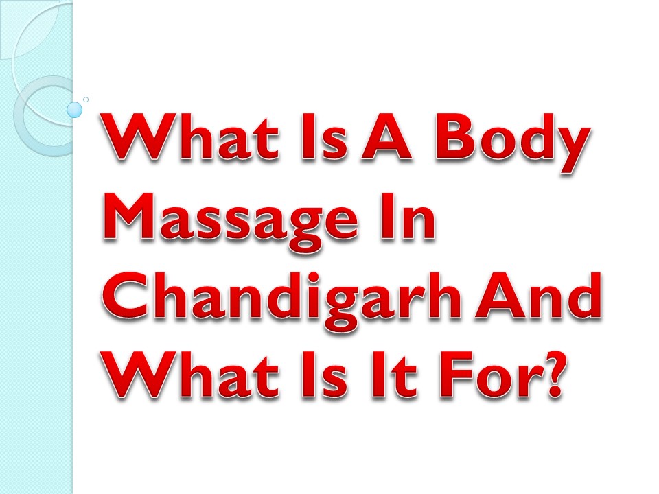 PPT What Is A Body Massage In Chandigarh And What Is It For PPT What Is A Body Massage In Chandigarh And What Is It For