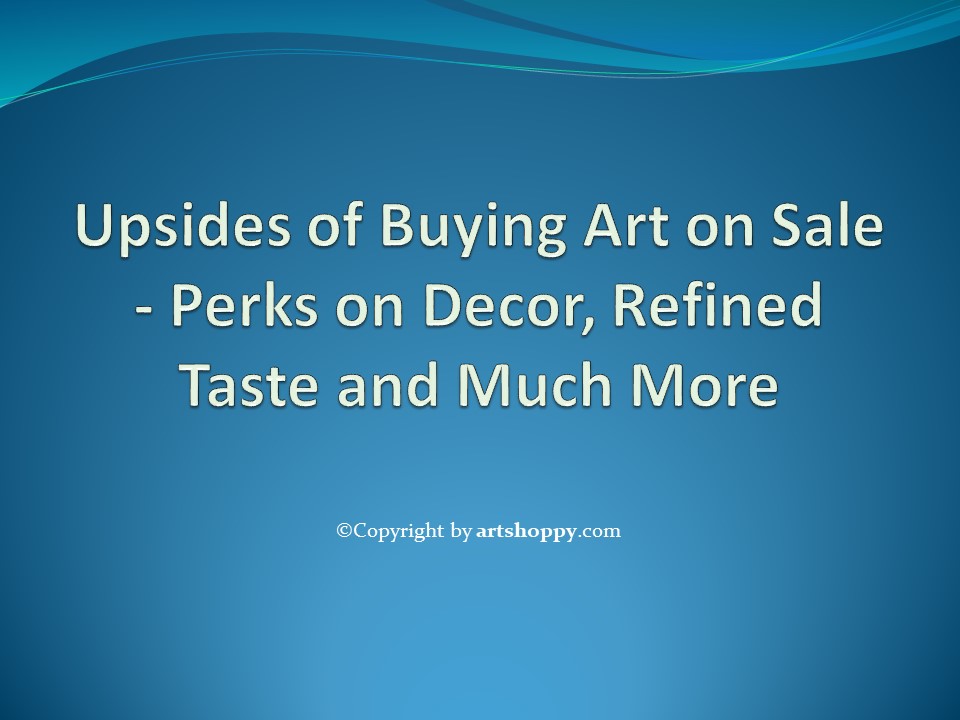 Upsides of Buying Art on Sale - Perks on Decor, Refined Taste and Much ...