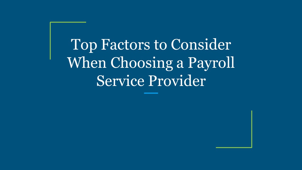 Top Factors to Consider When Choosing a Payroll Service Provider ...