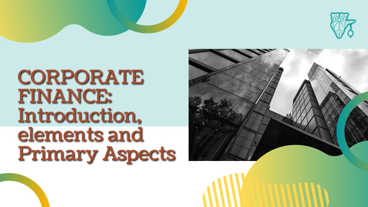 CORPORATE FINANCE Introduction, elements and Primary Aspects ...