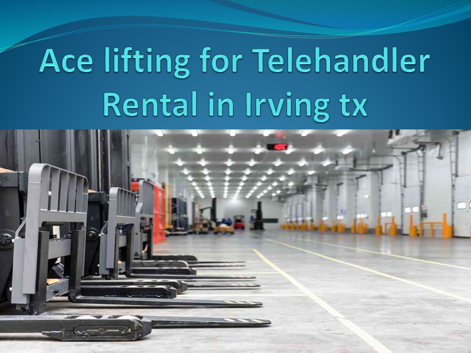Ace lifting for Telehandler Rental in Irving Tx presentation | free to ...
