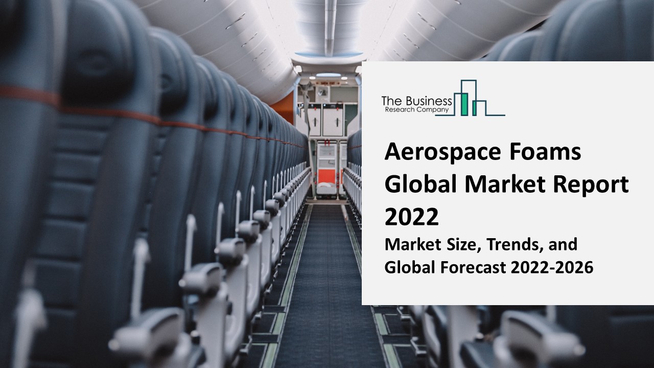 PPT – Aerospace Foams Market 2022 - CAGR Status, Major Players ...