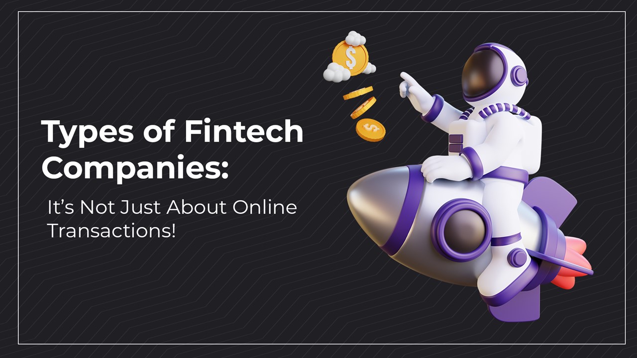 Types of Fintech Companies: It’s Not Just About Online Transactions ...