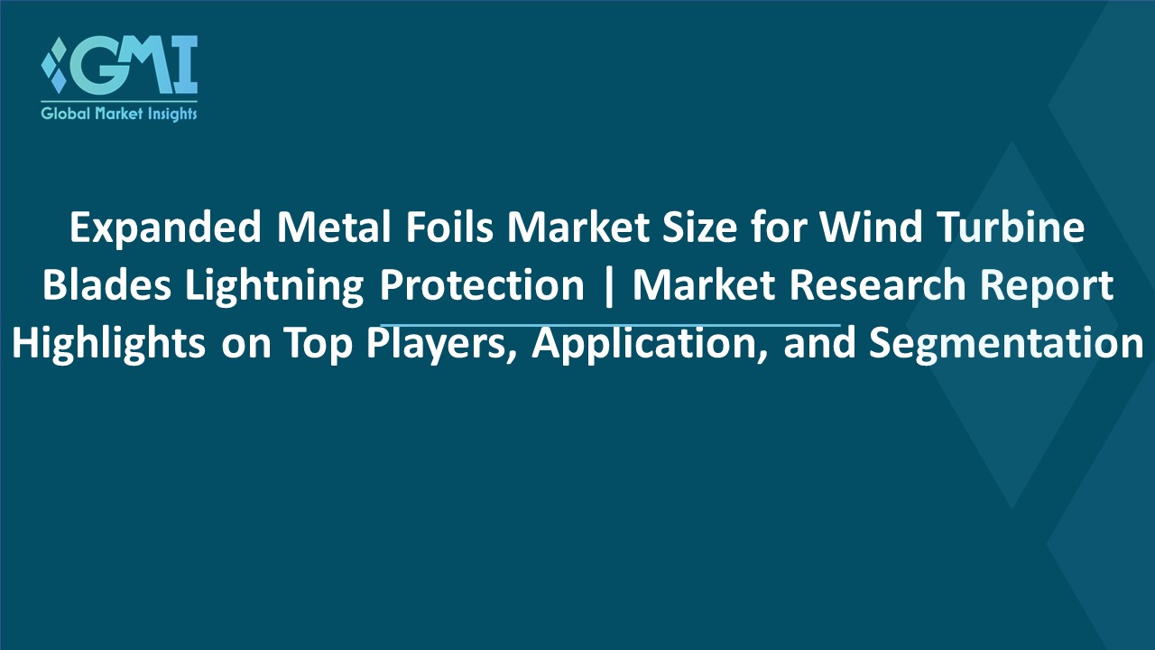 PPT – Expanded Metal Foils Market Size for Wind Turbine Blades ...