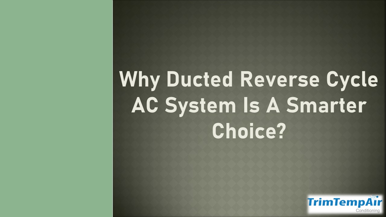PPT – Why Ducted Reverse Cycle AC System Is A Smarter Choice? (1 ...
