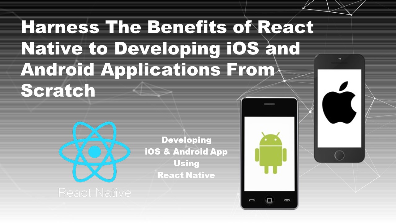 Benefits of React Native to Developing iOS and Android Applications From Scratch presentation ...
