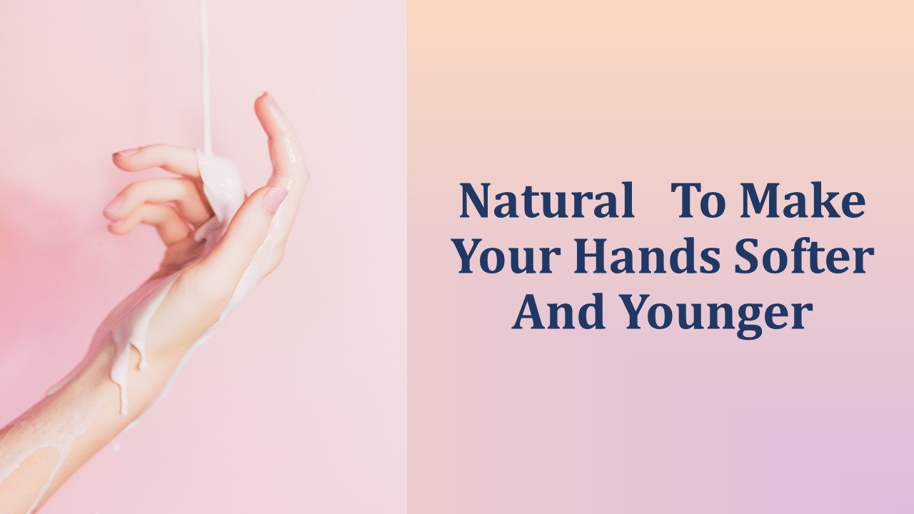 PPT – Natural To Make Your Hands Softer And Younger PowerPoint ...