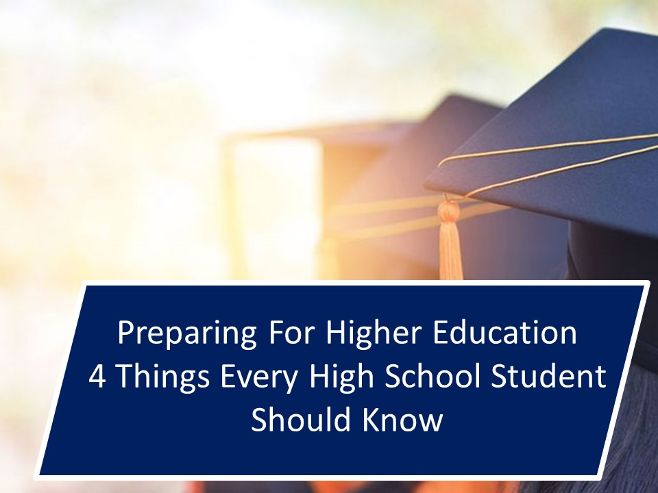 Preparing For Higher Education 4 Things Every High School Student ...