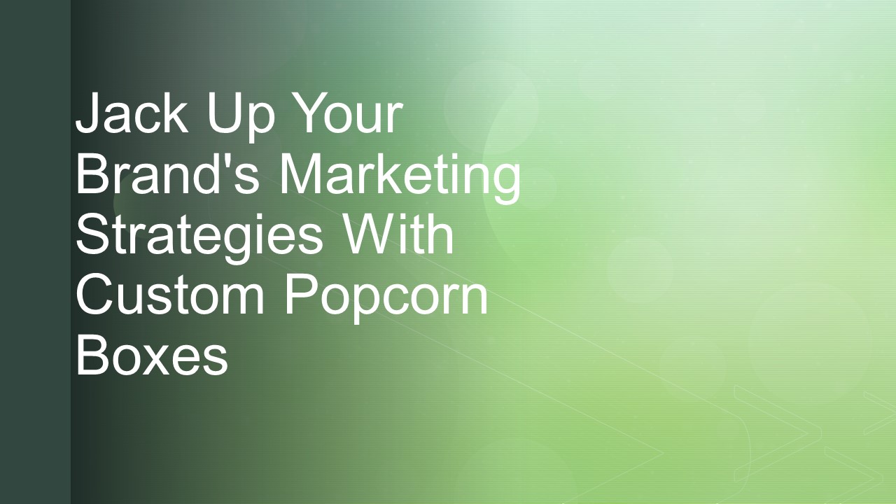PPT – Jack Up Your Brand's Marketing Strategies With Custom Popcorn ...
