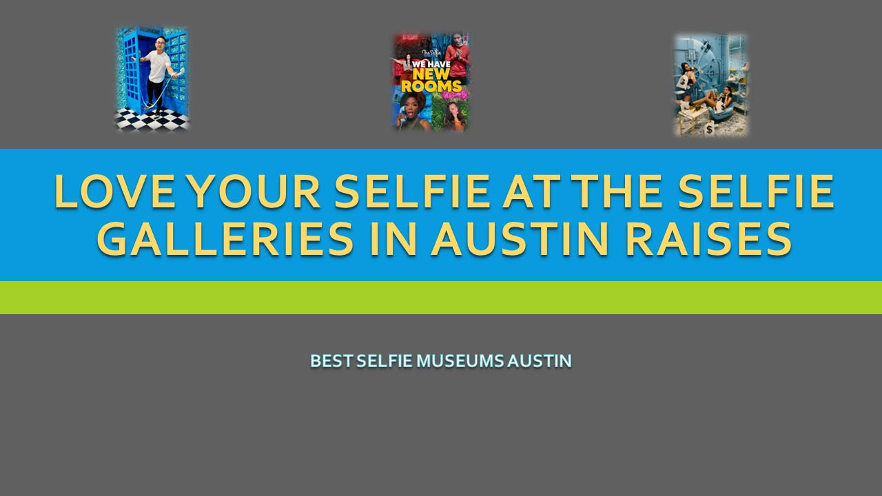 Love Your Selfie at The selfie galleries in Austin raises presentation ...