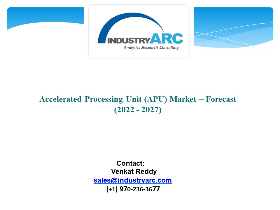 Accelerated Processing Unit (APU) Market - Forecast (2022 - 2027 ...
